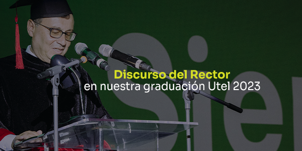 Discurso del Rector en nuestra graduación Utel 2023 - Talento Humano | Utel