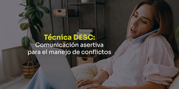 Técnica DESC: Comunicación asertiva para el manejo de conflictos
